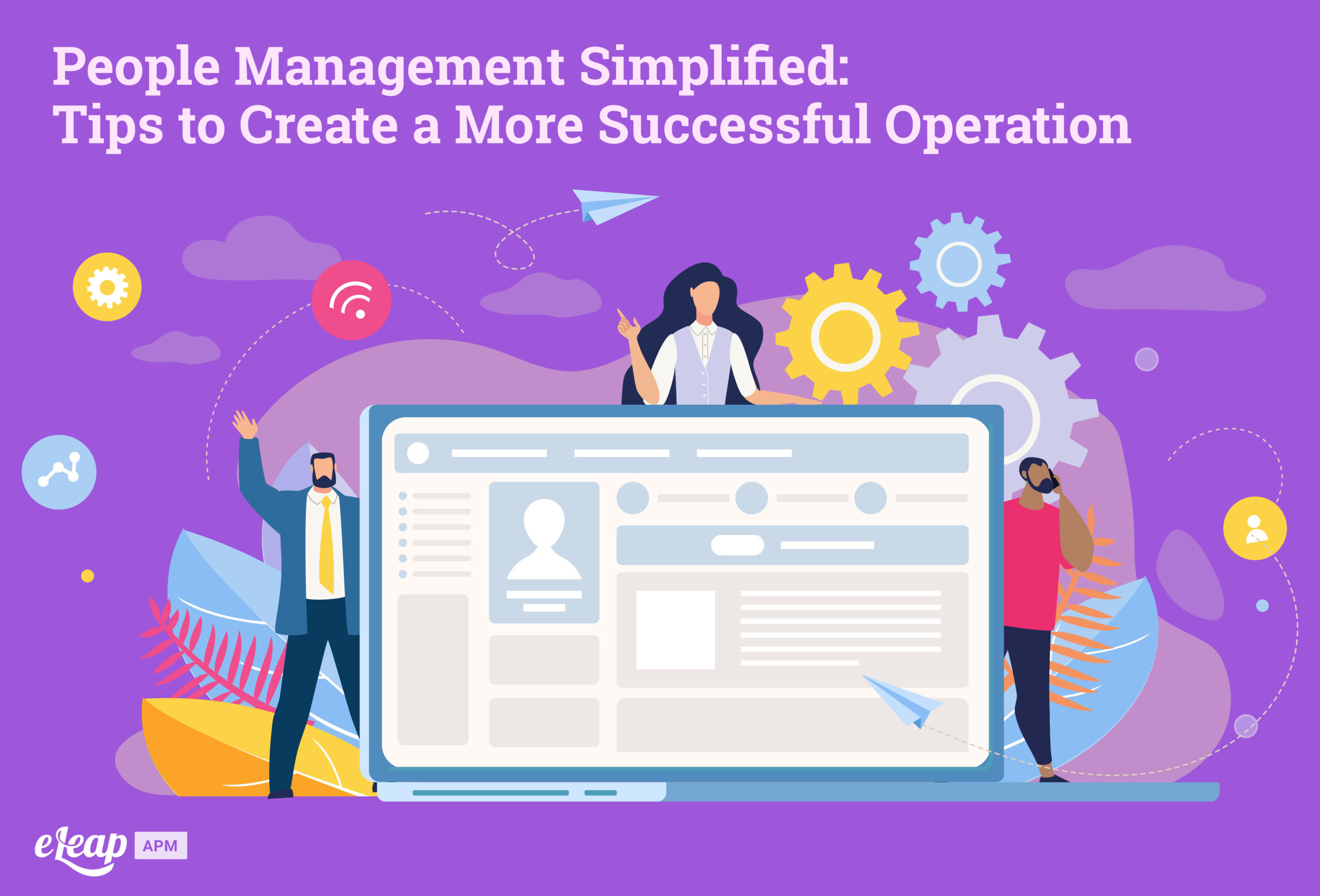 People Management Simplified: Tips to Create a More Successful Operation