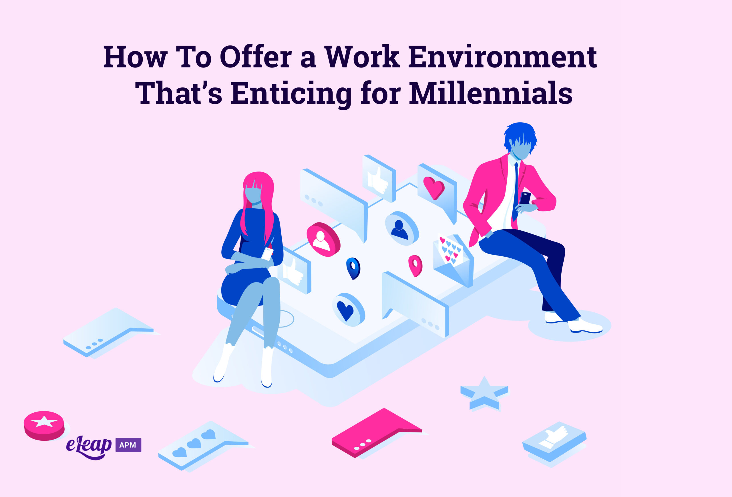 How To Offer a Work Environment That’s Enticing for Millennials - eLeaP®