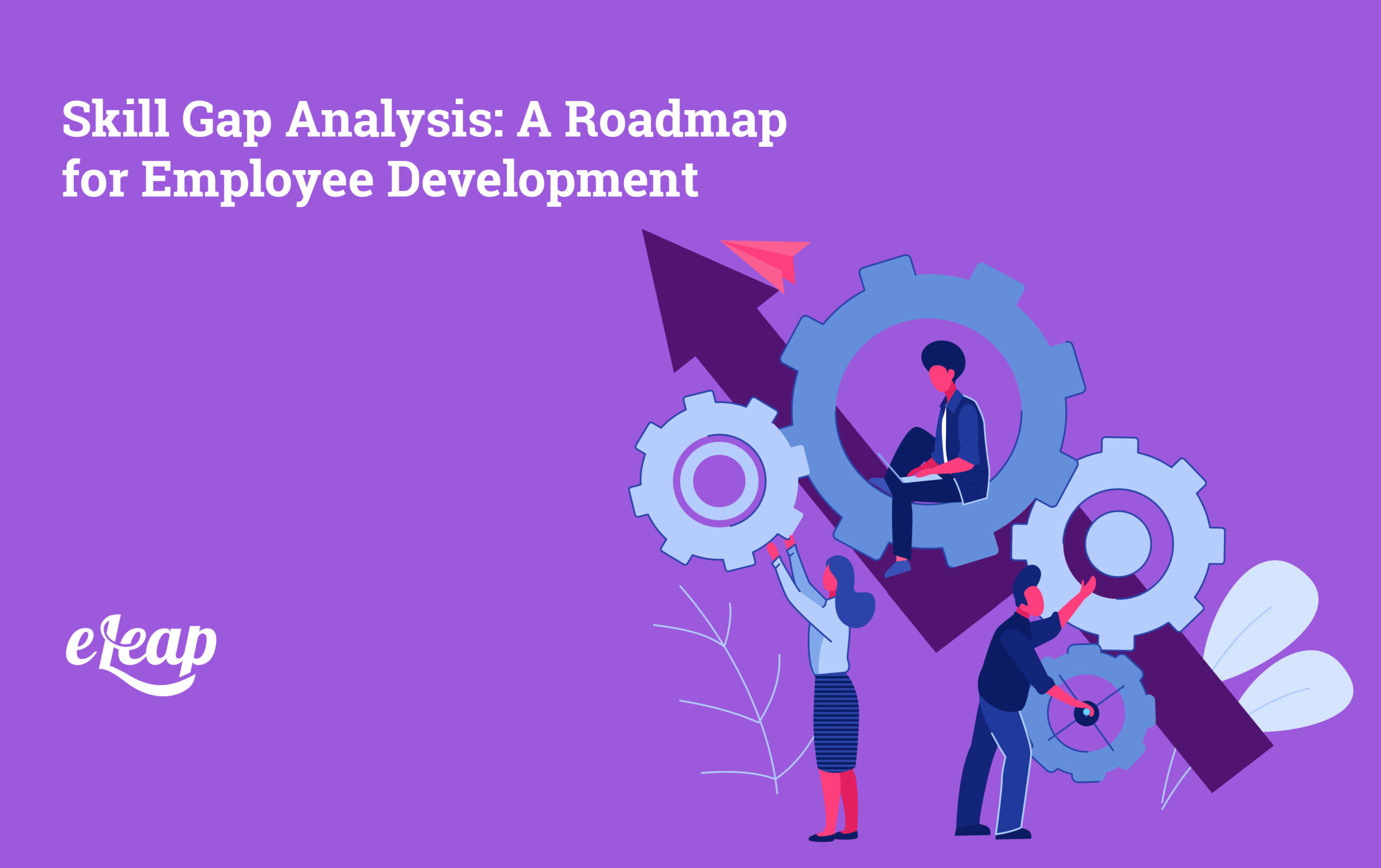 Skill Gap Analysis: A Roadmap for Employee Development - eLeaP Performance