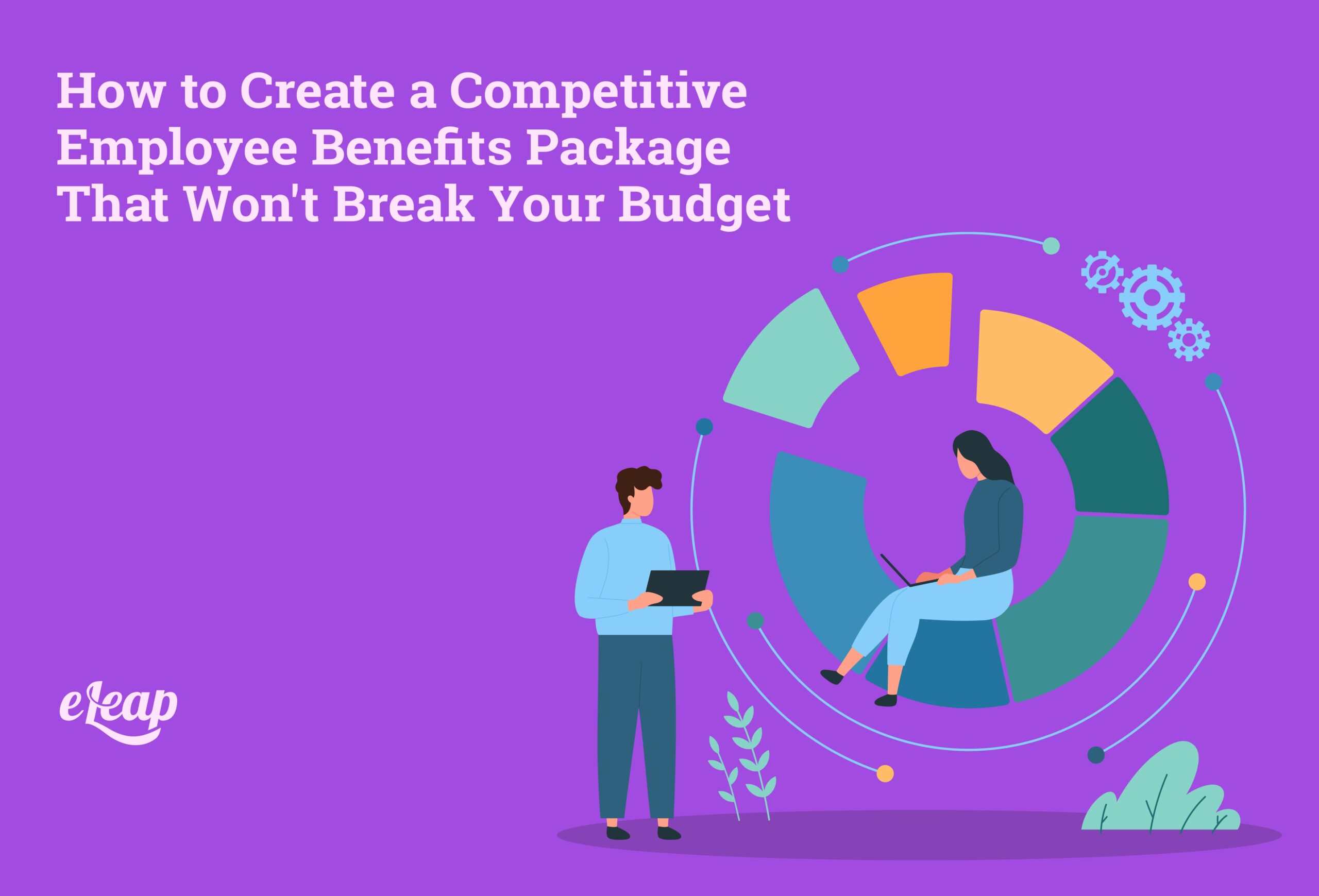 How to Create a Competitive Employee Benefits Package That Won't Break ...
