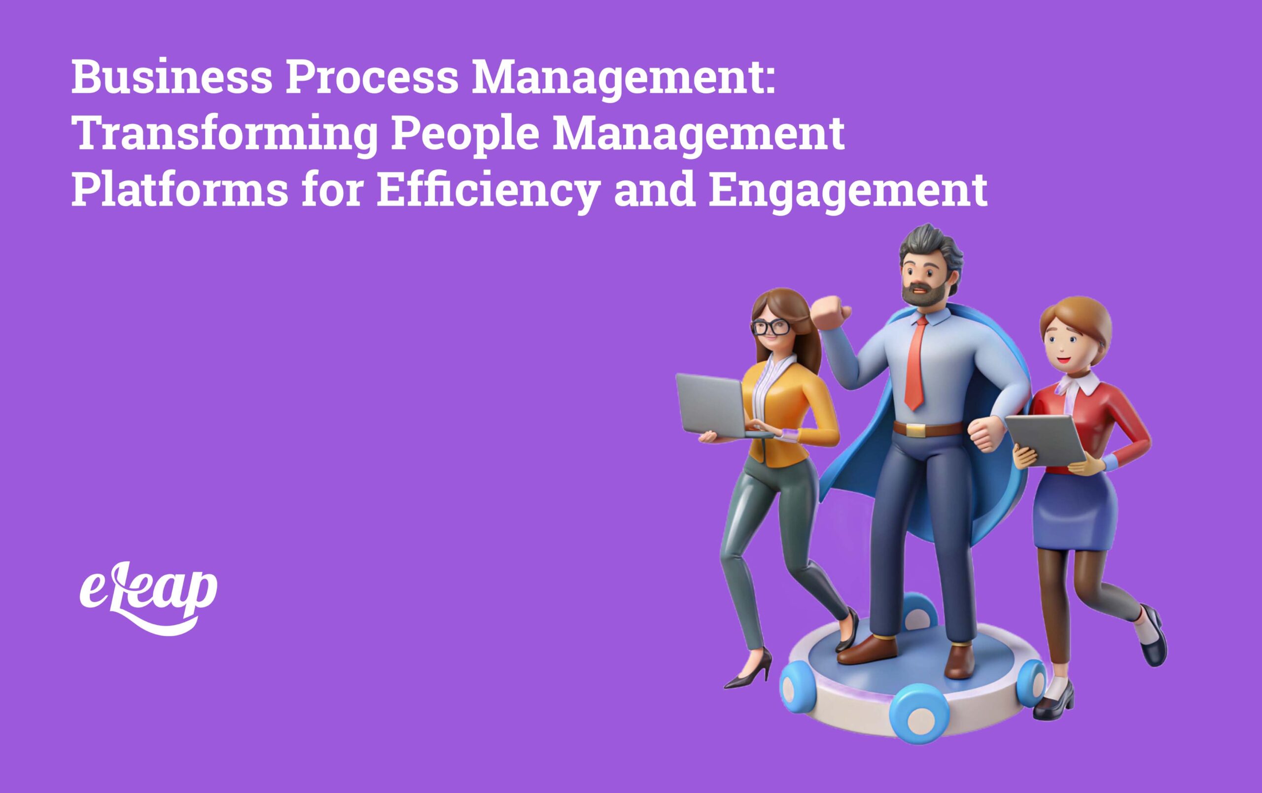Business Process Management: Transforming People Management Platforms for Efficiency and ...