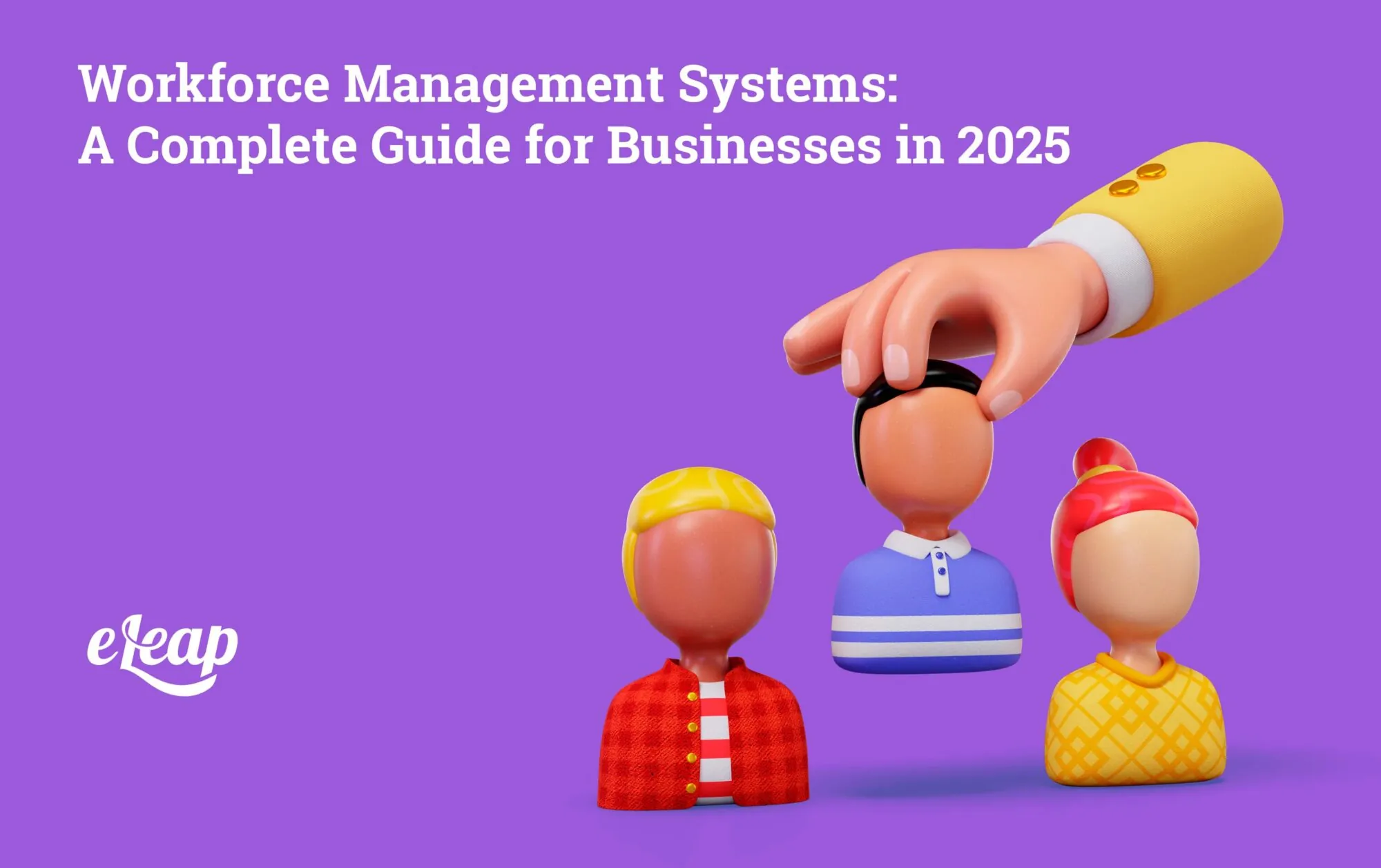 Workforce Management Systems: A Complete Guide for Businesses in 2025 - eLeaP® Performance