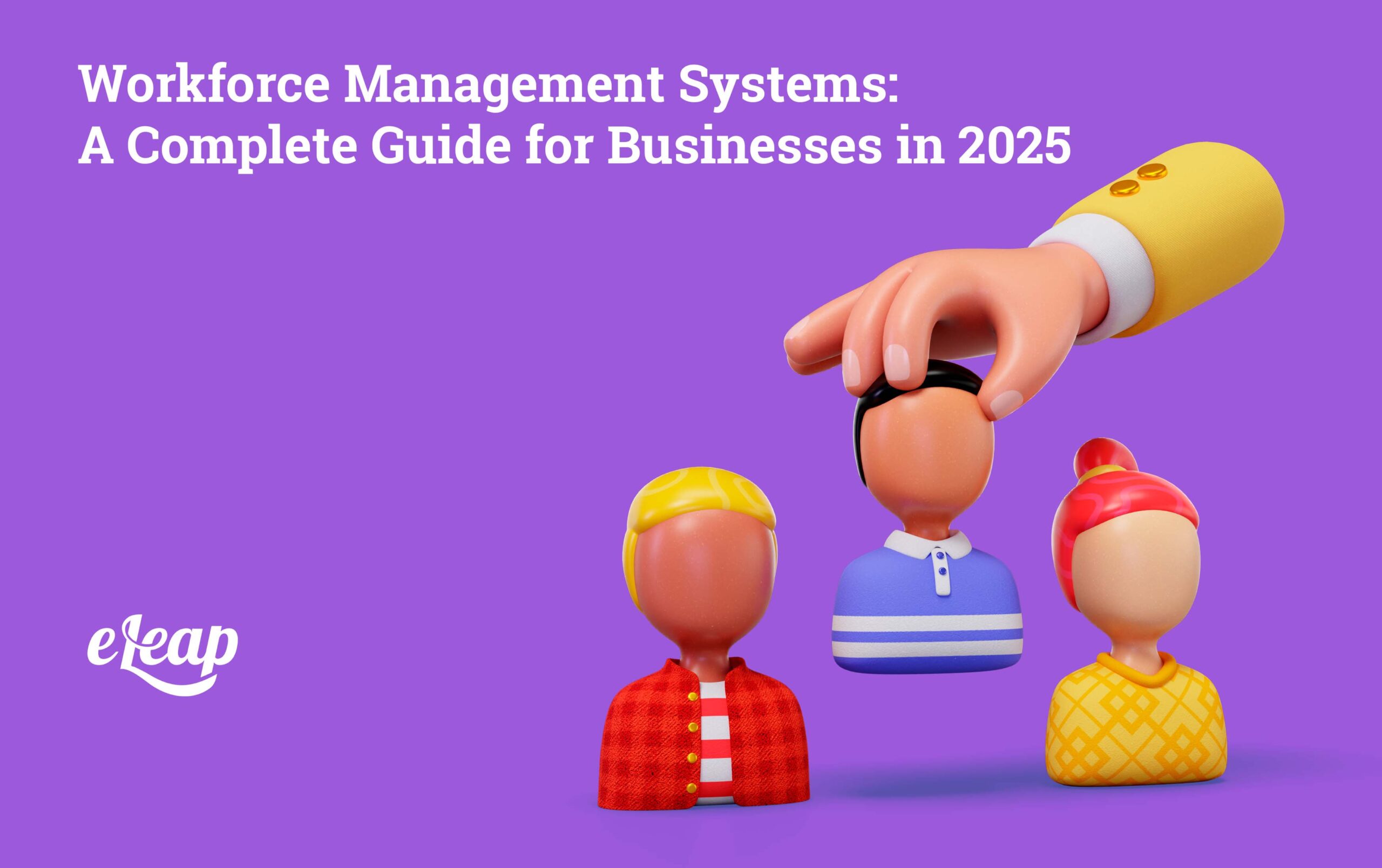 Workforce Management Systems: A Complete Guide for Businesses in 2025 - eLeaP® Performance