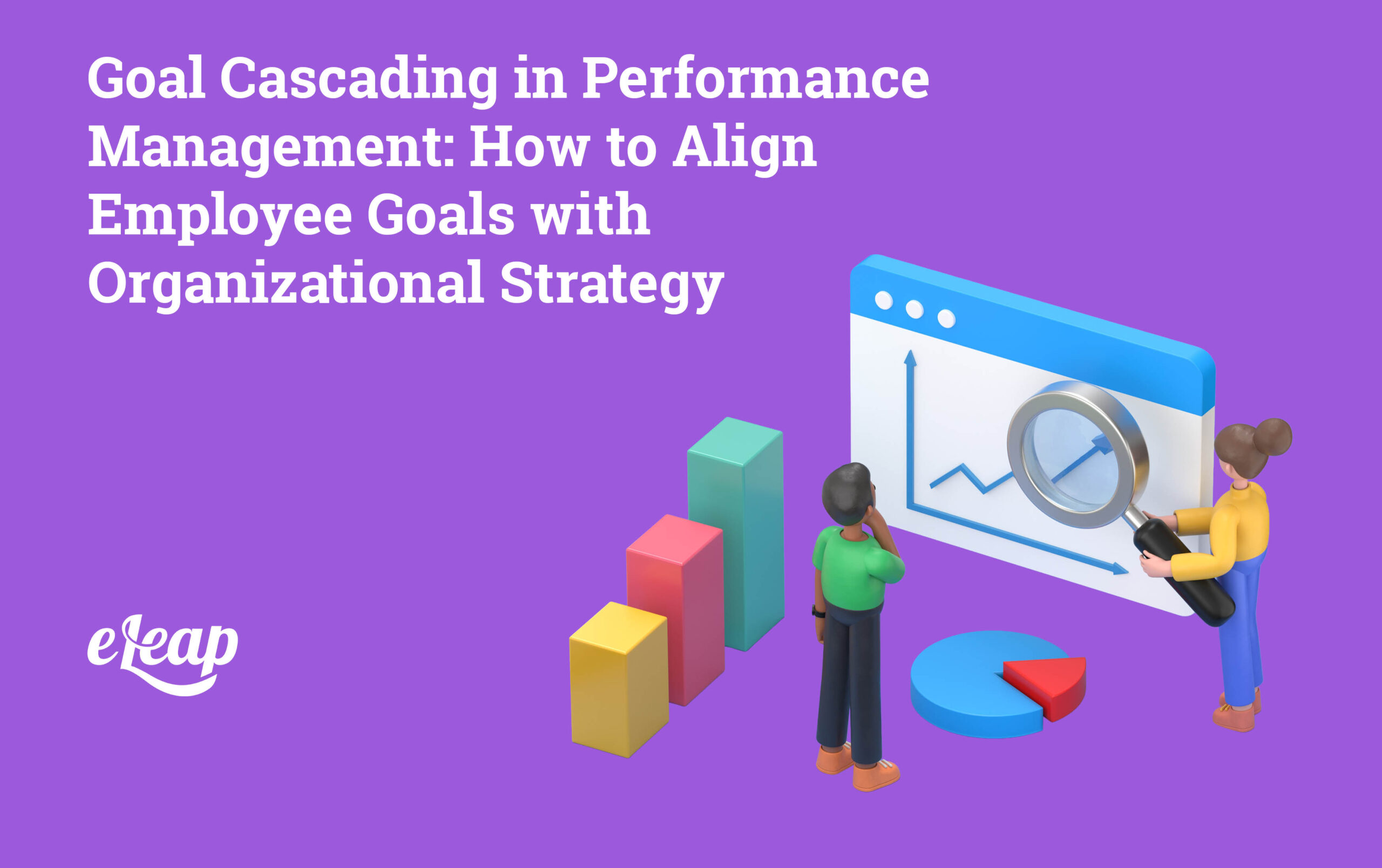 Goal Cascading in Performance Management: How to Align Employee Goals with Organizational ...